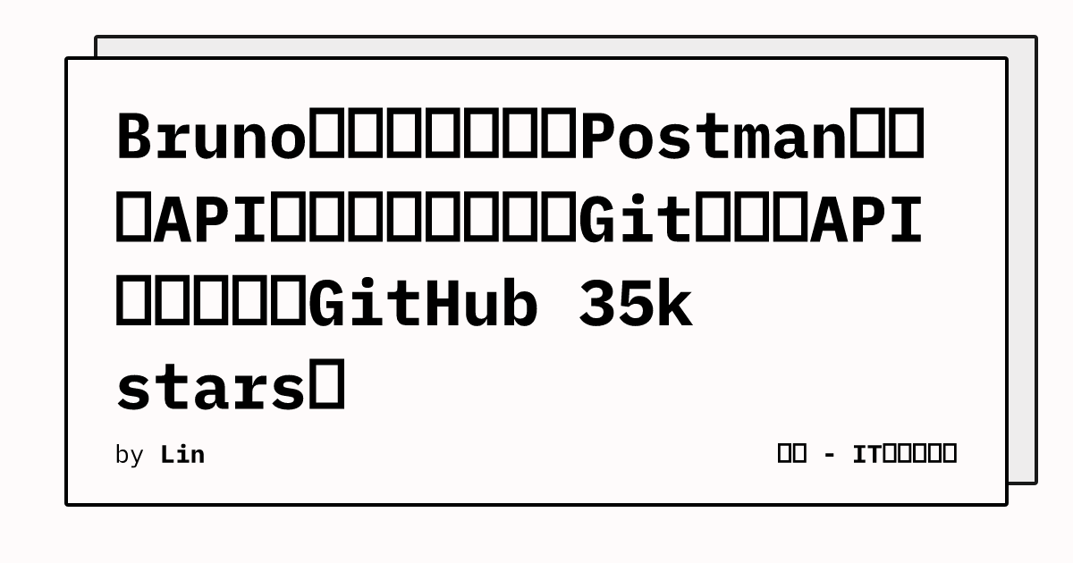 Bruno：一款可以取代Postman的开源API客户端，开发者的Git友好型API测试利器，GitHub 35k stars！ | 特爱 ...